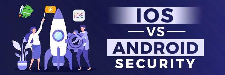 iOS vs Android Security: Which Is More Secure & Difficult To Hack ...