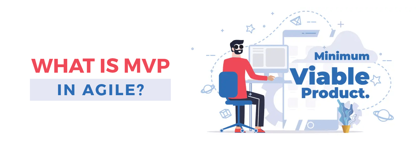 What is MVP (minimum viable product) in Agile?