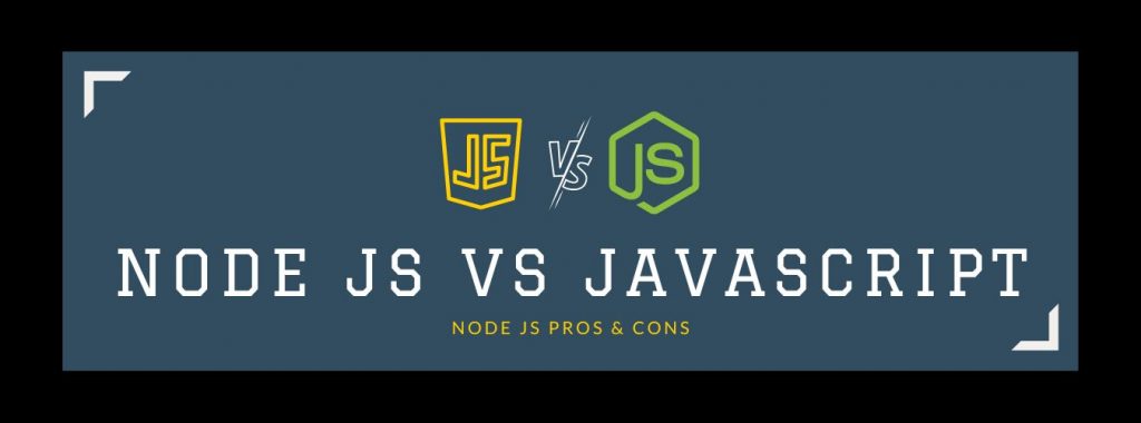 Node Js Vs Javascript Node Js Pros And Cons